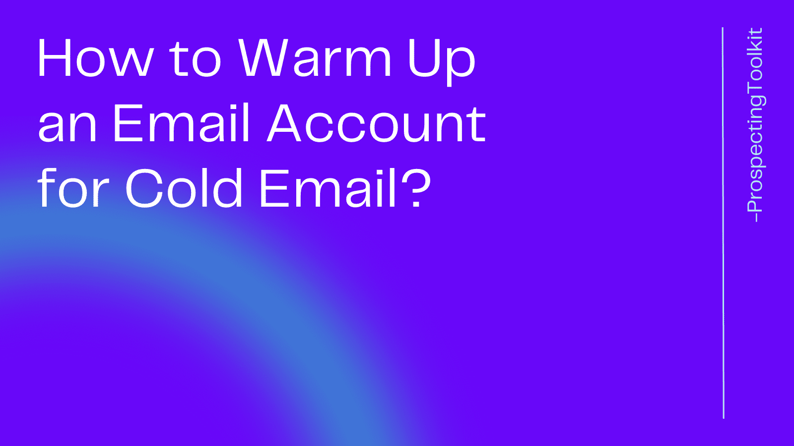 How to Warm Up an Email Account for Cold Email