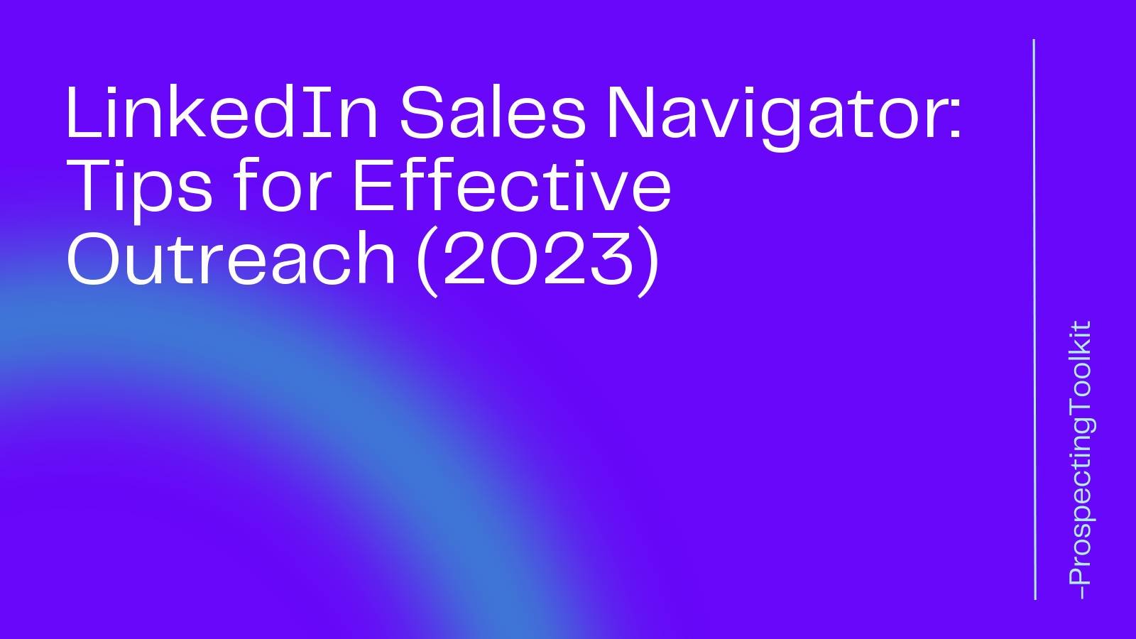LinkedIn Sales Navigator: Tips for Effective Outreach (2024)