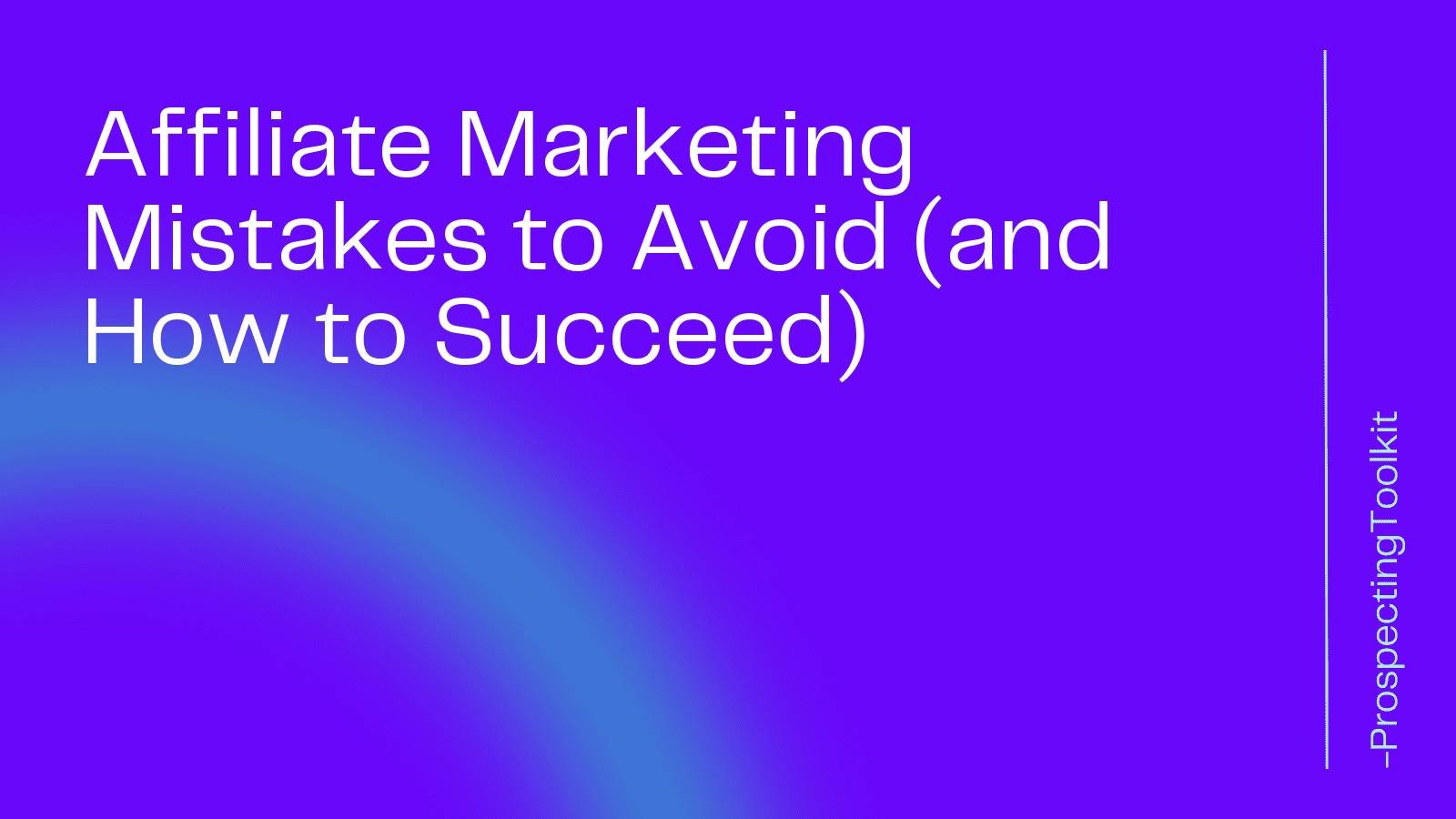Affiliate Marketing Mistakes to Avoid (and How to Succeed)