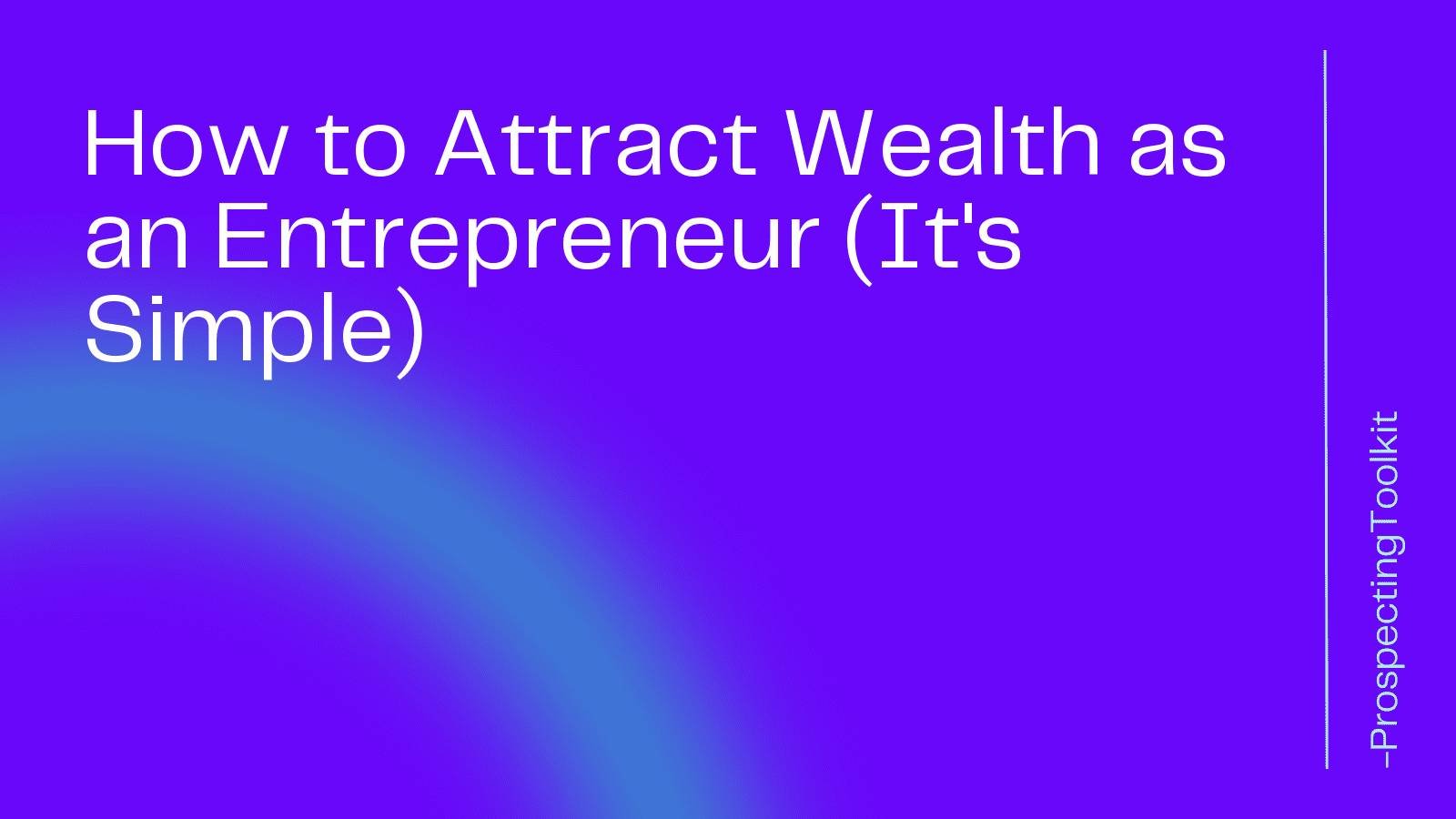 How to Attract Wealth as an Entrepreneur (It's Simple)
