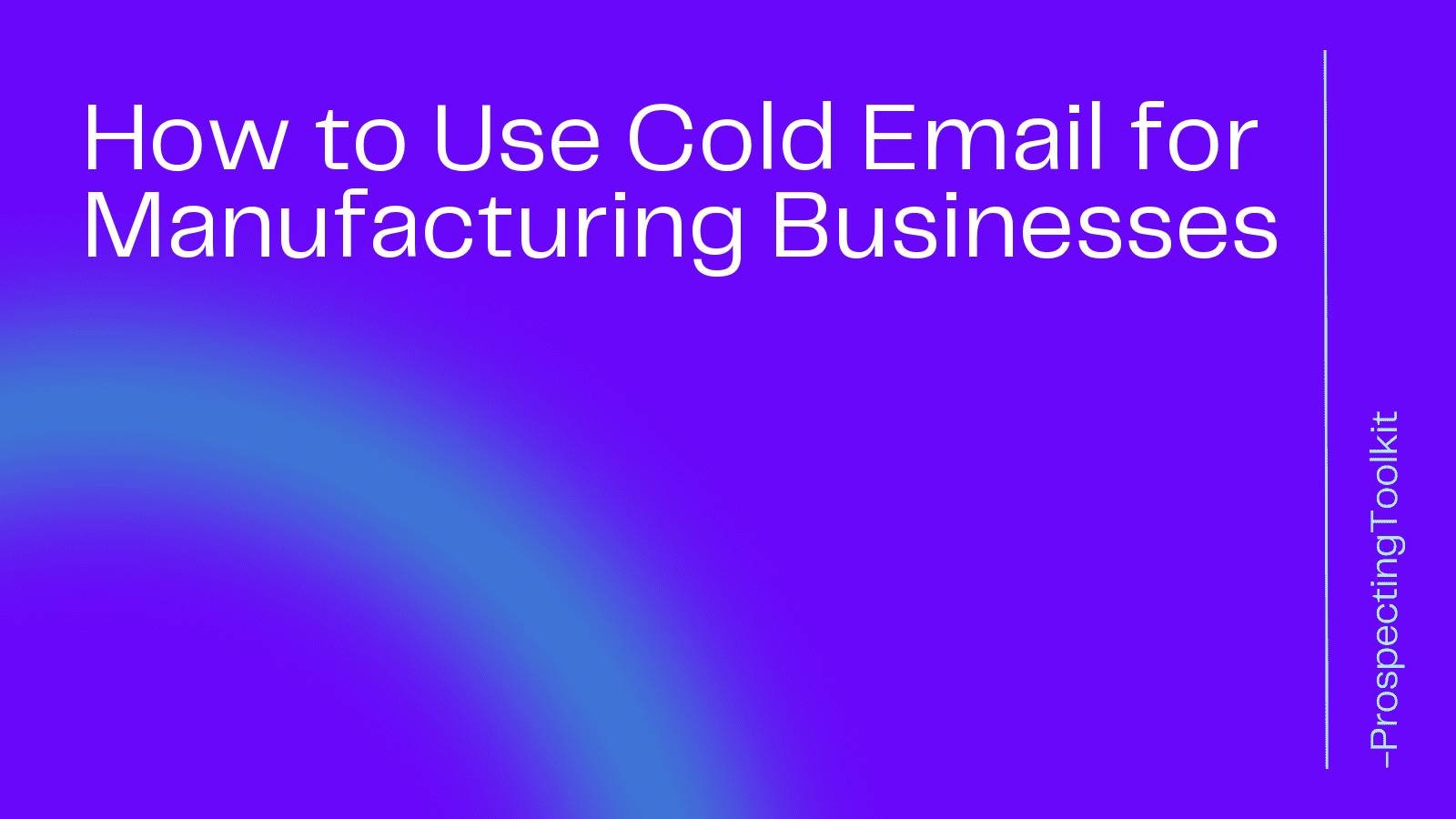 How to Use Cold Email for Manufacturing Businesses