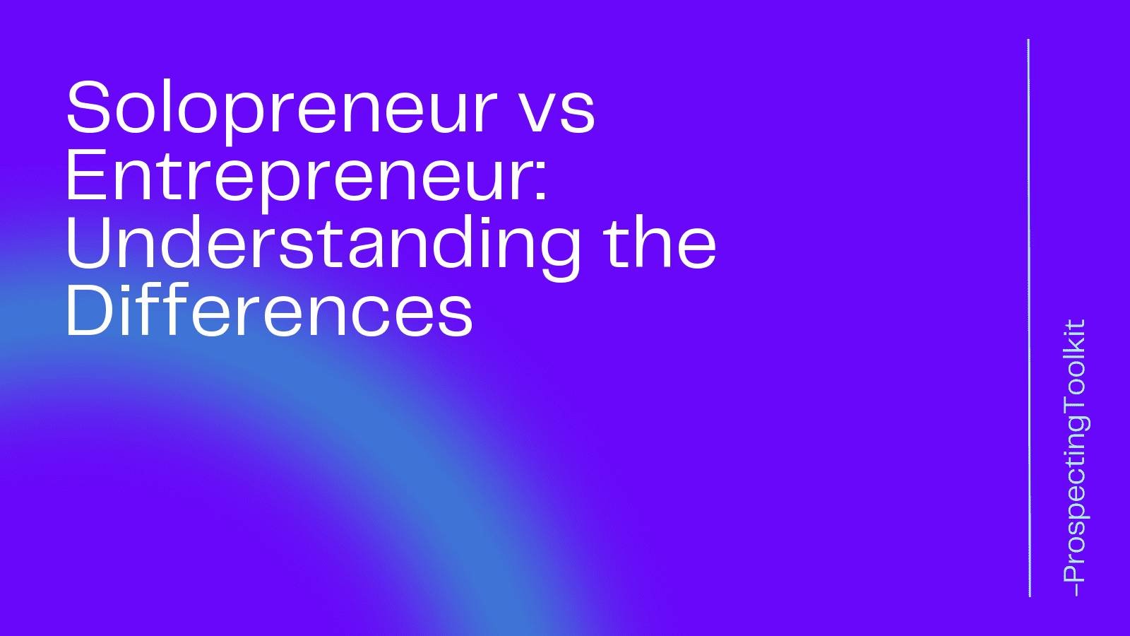 Solopreneur vs Entrepreneur: Understanding the Differences