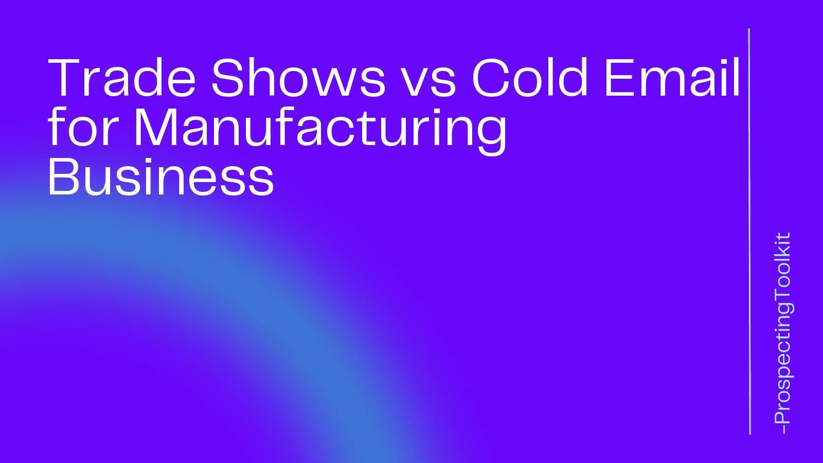 Trade Shows vs Cold Email for Manufacturing Business