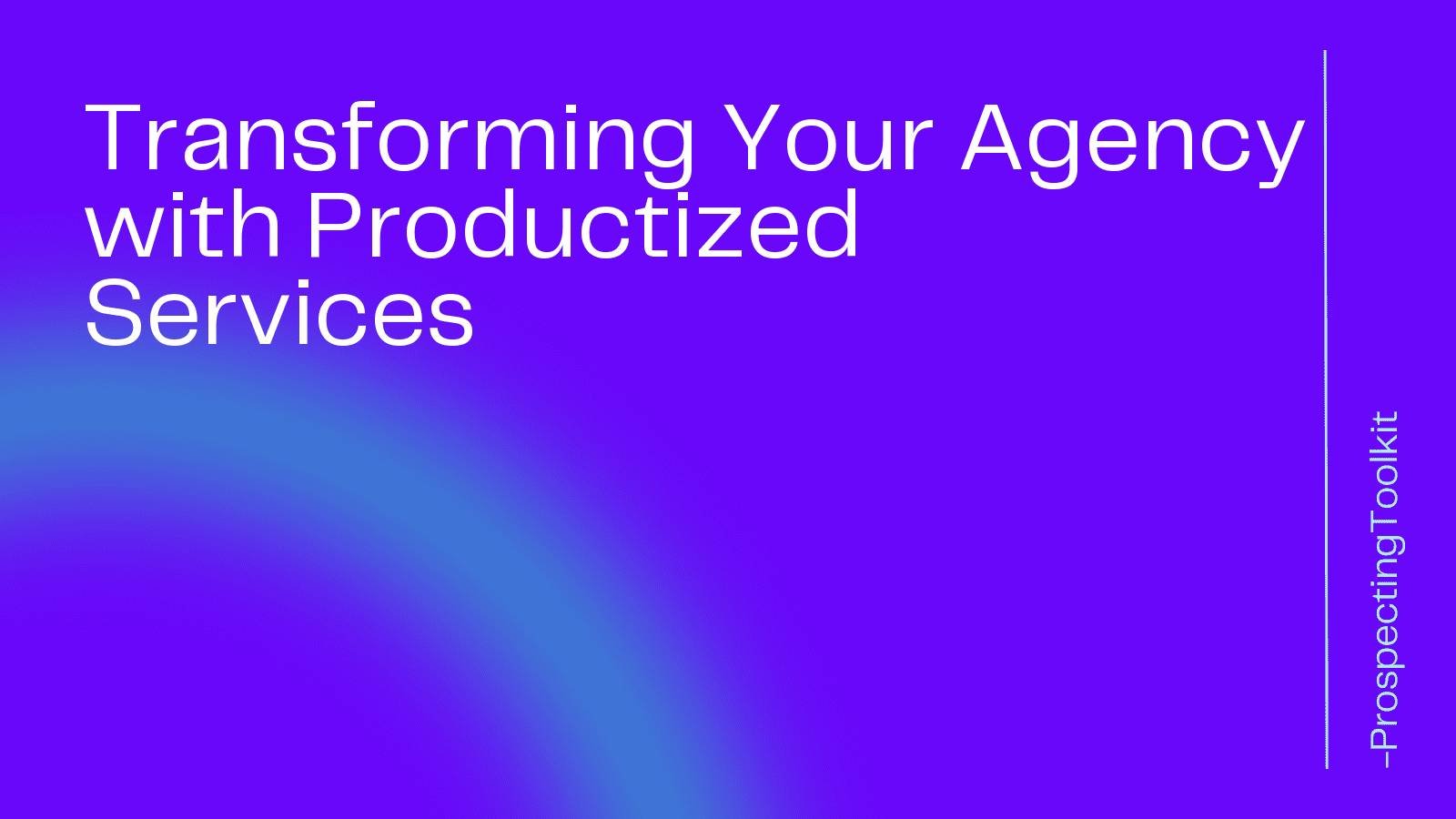 Transforming Your Agency with Productized Services