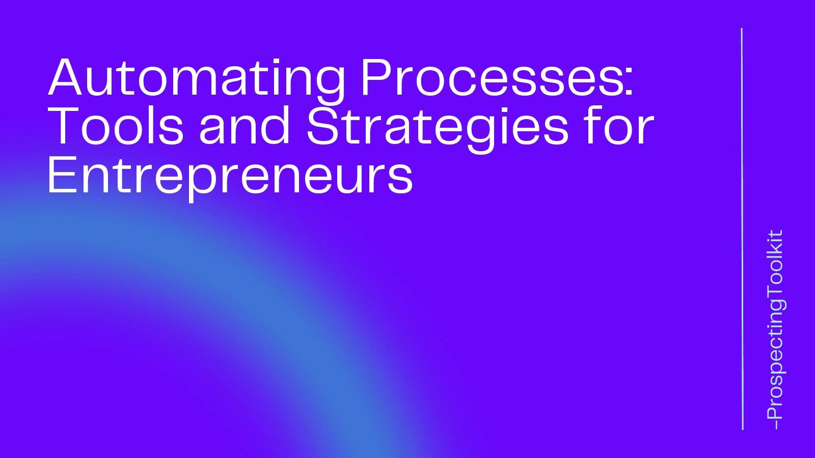 Automating Processes: Tools and Strategies for Entrepreneurs