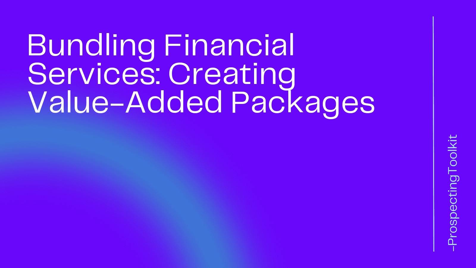 Bundling Financial Services: Creating Value-Added Packages