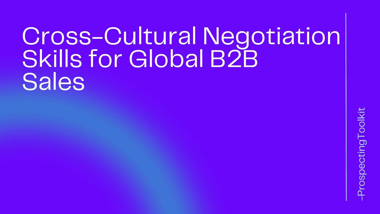 Cross-Cultural Negotiation Skills for Global B2B Sales