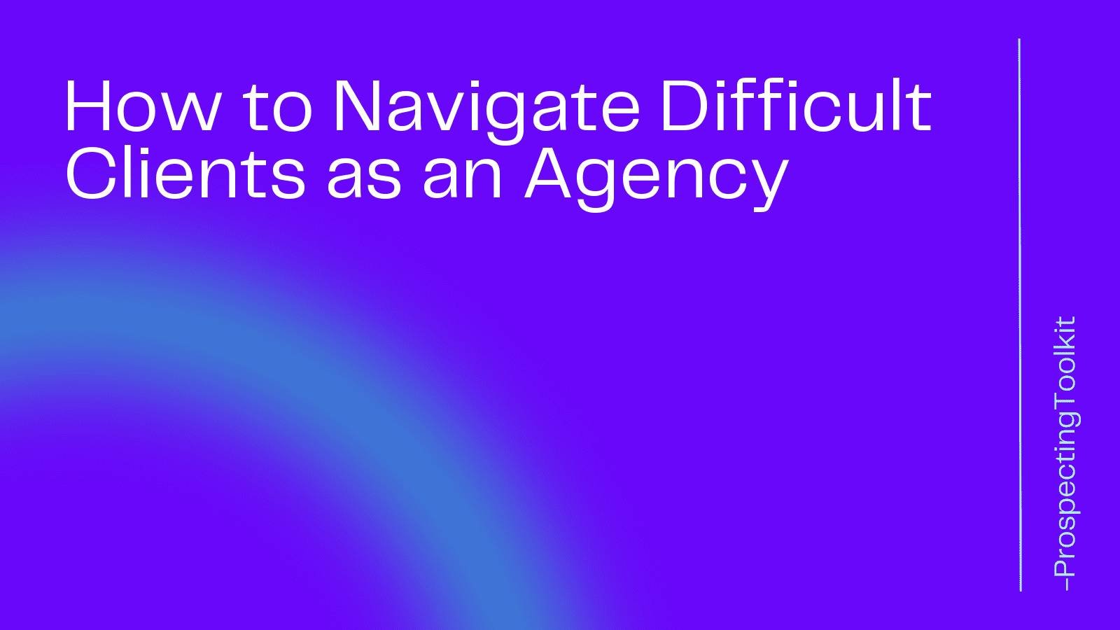 How to Navigate Difficult Clients as an Agency