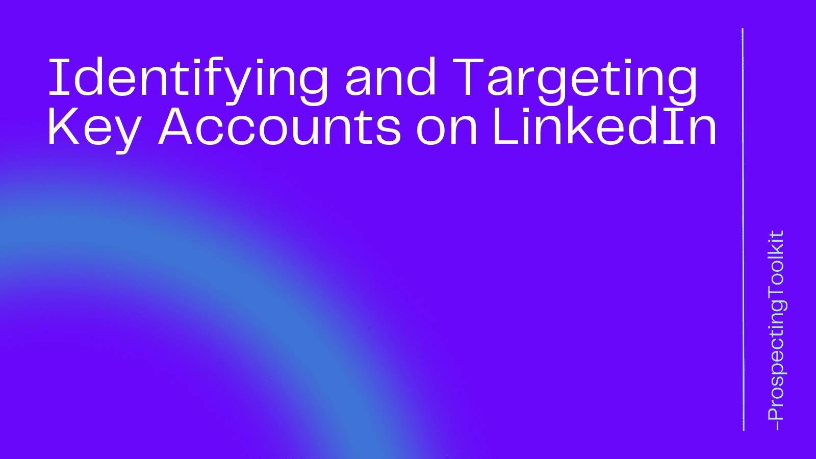 Identifying and Targeting Key Accounts on LinkedIn