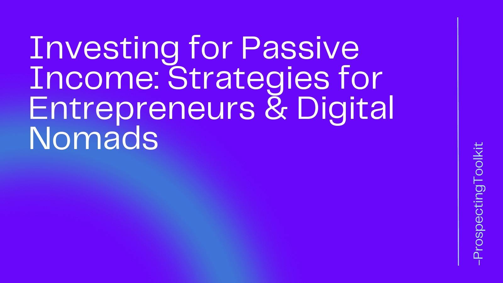 Investing for Passive Income: Strategies for Entrepreneurs & Digital Nomads