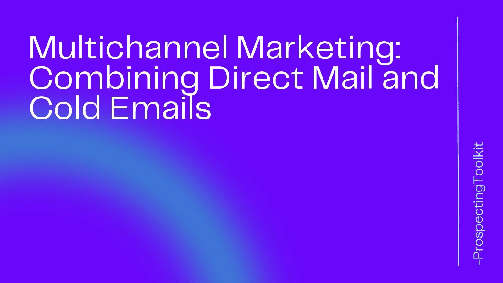 Multichannel Marketing: Combining Direct Mail and Cold Emails