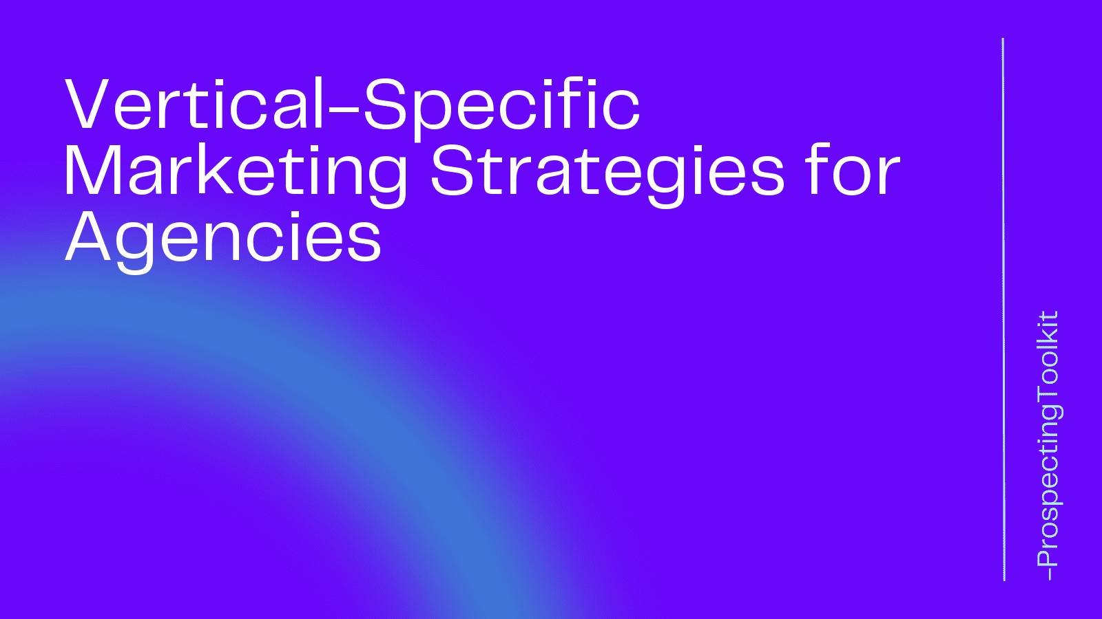 Vertical-Specific Marketing Strategies for Agencies