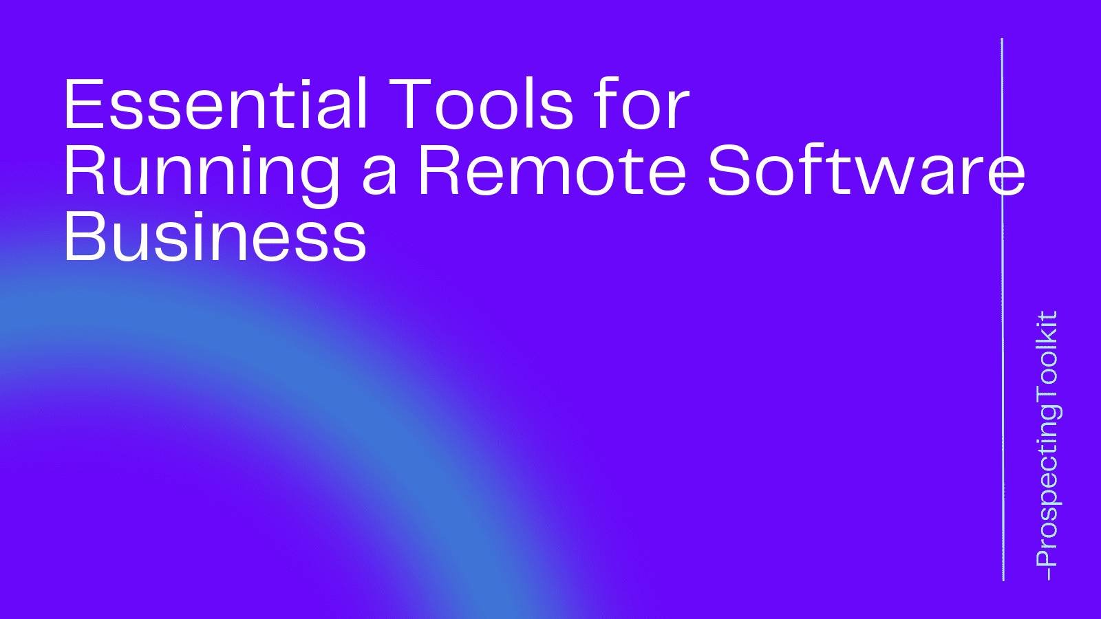 Essential Tools for Running a Remote Software Business