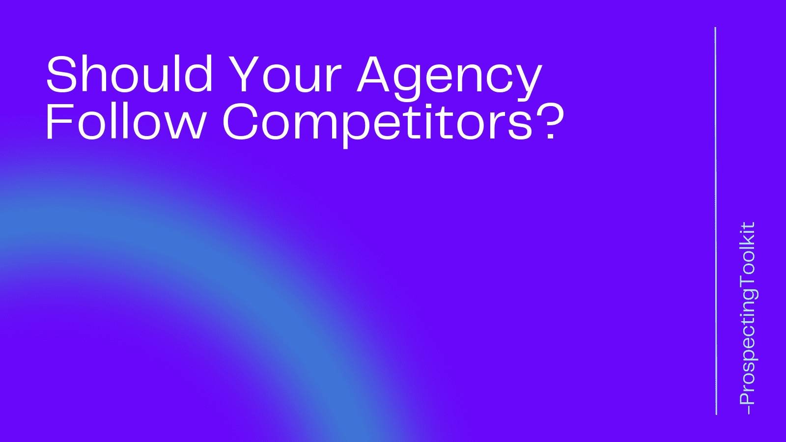 Should Your Agency Follow Competitors?
