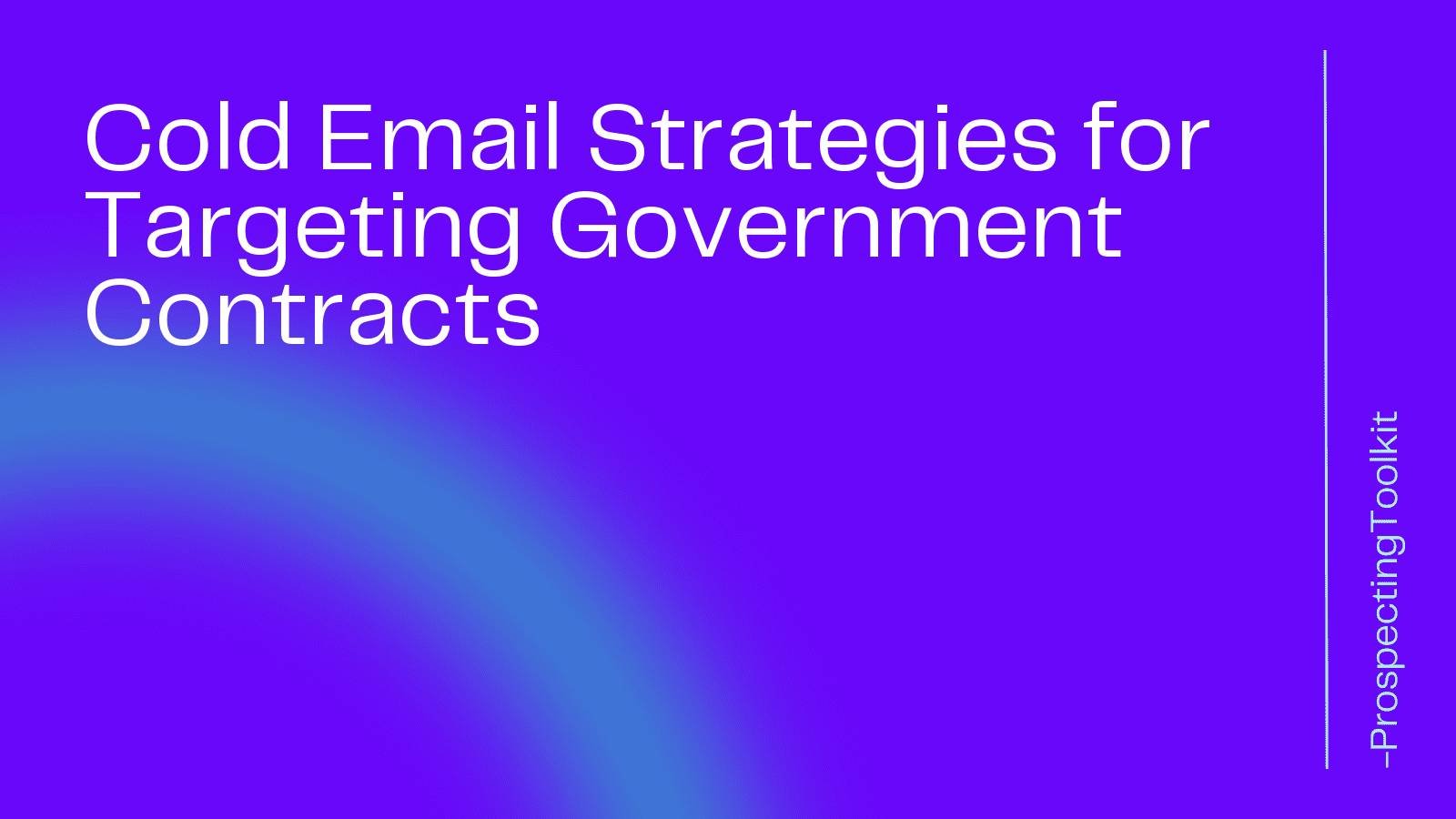 Cold Email Strategies for Targeting Government Contracts
