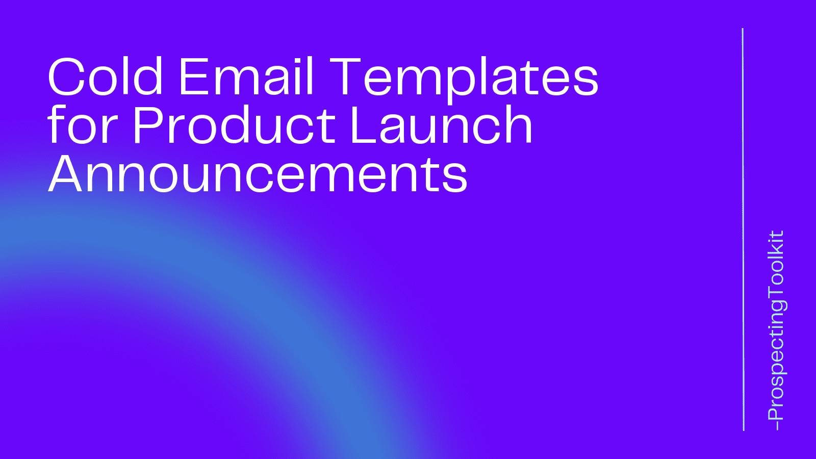 Cold Email Templates for Product Launch Announcements